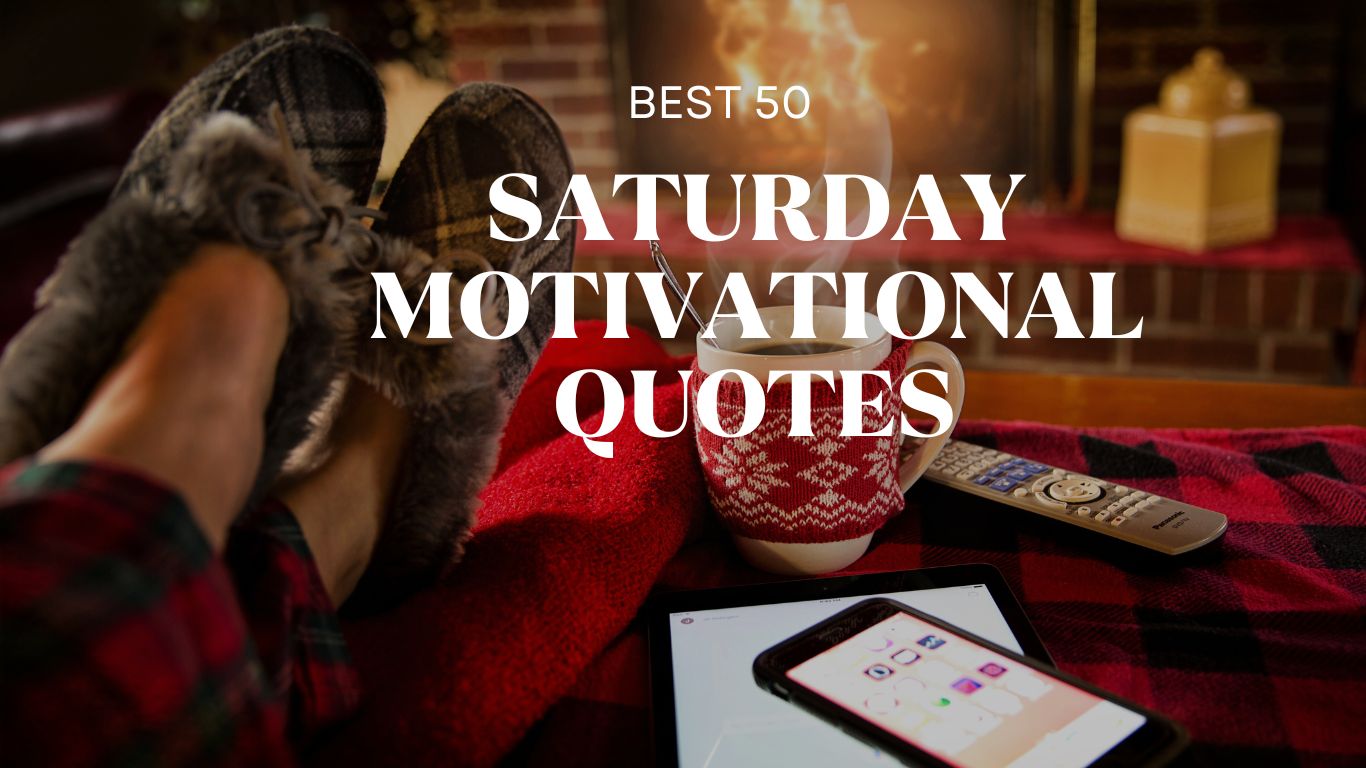 50 Saturday Motivational Quotes to Kickstart Your Weekend 50 Saturday Motivational Quotes to Kickstart Your Weekend