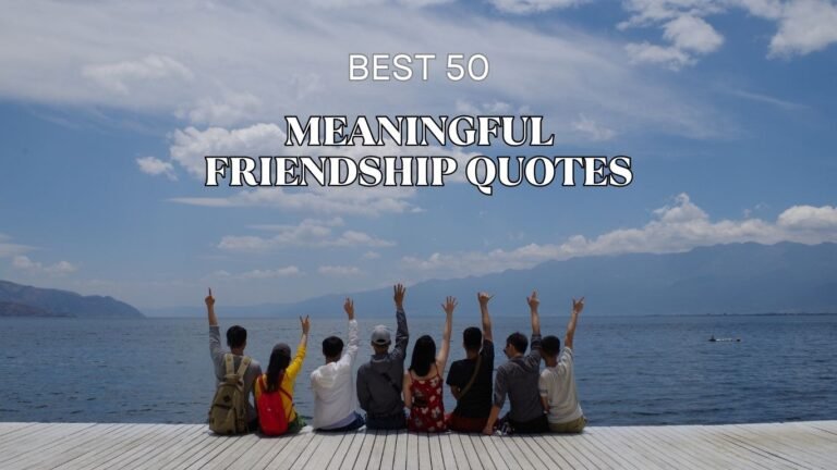 50 Meaningful Friendship Quotes to Inspire Deep Connections